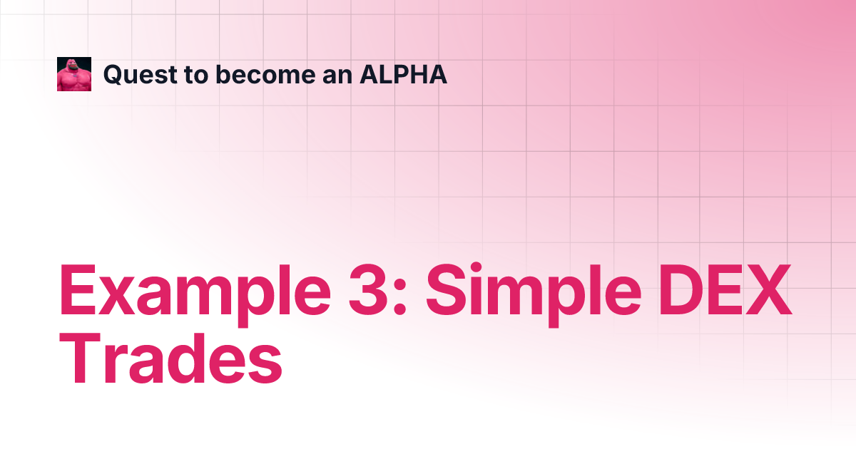 Example 3: Simple DEX Trades | Quest to become an ALPHA