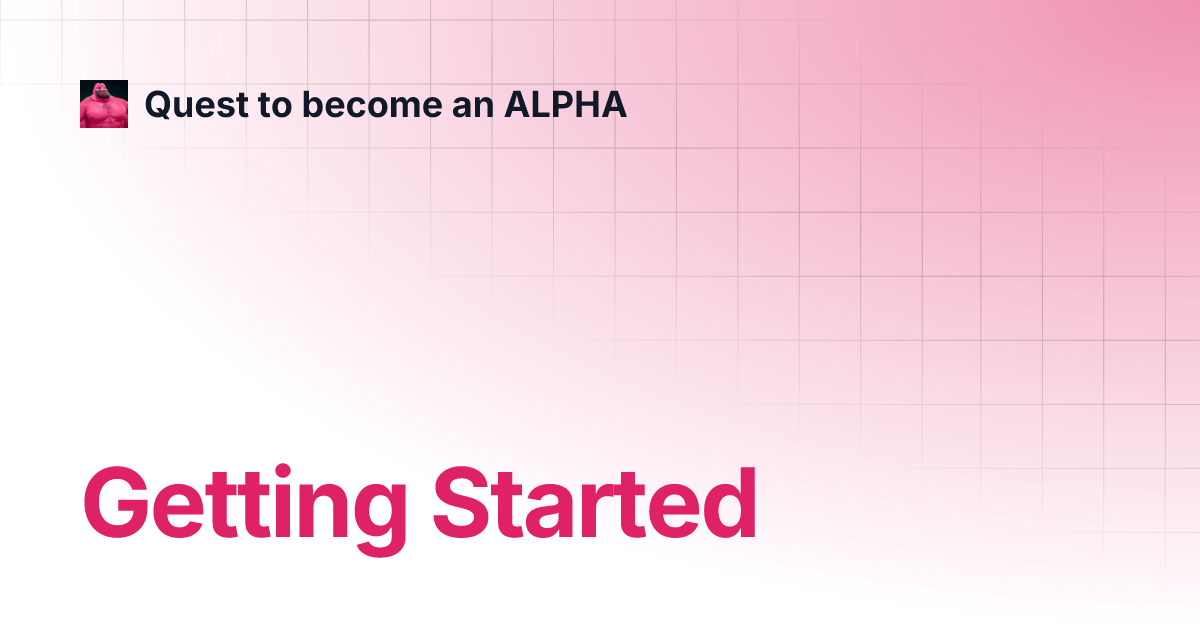 Getting Started | Quest to become an ALPHA
