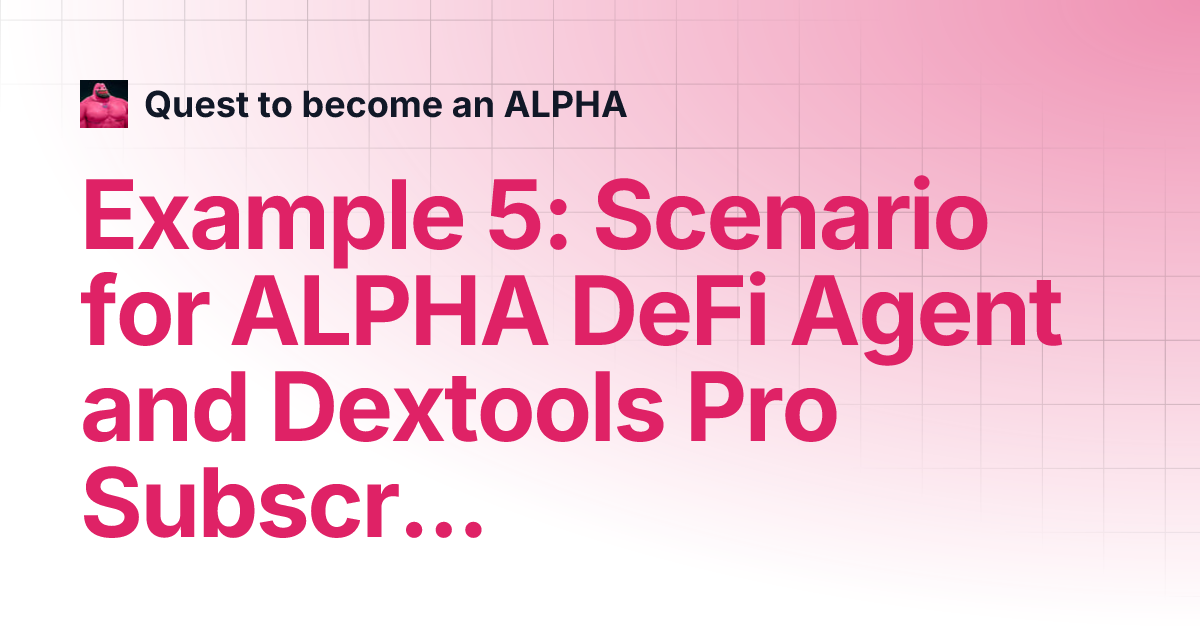 Example 5: Scenario for ALPHA DeFi Agent and Dextools Pro Subscription | Quest to become an ALPHA